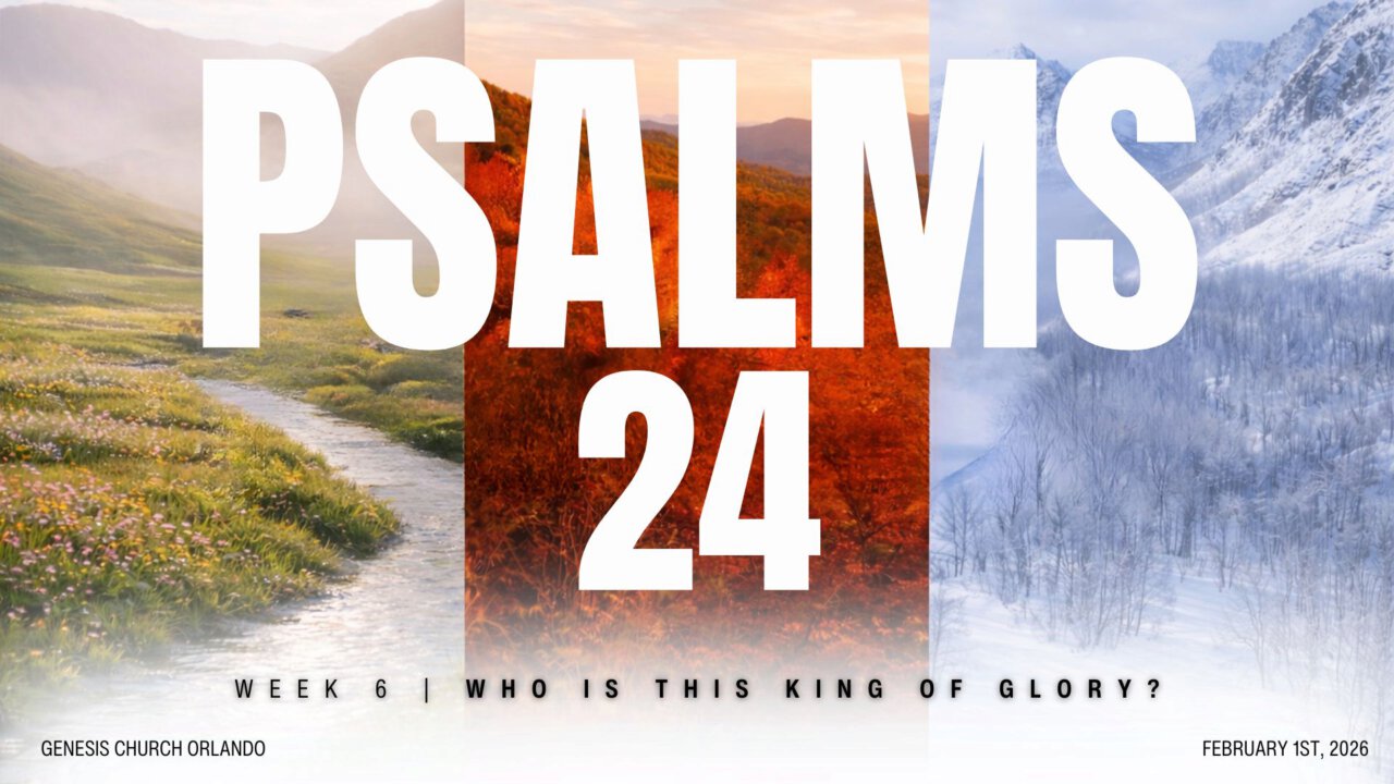 Psalms 24 | Who is this King of Glory? | Genesis Church Orlando