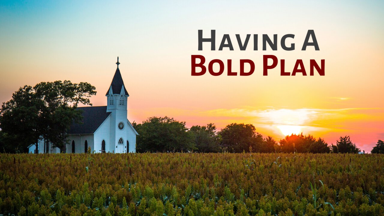Having a Bold Plan | New Beginnings Community Church