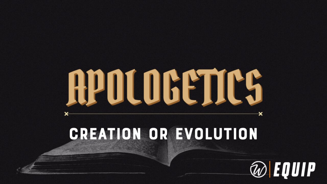 Apologetics Session 5: Creation or Evolution | Woodside Baptist Church