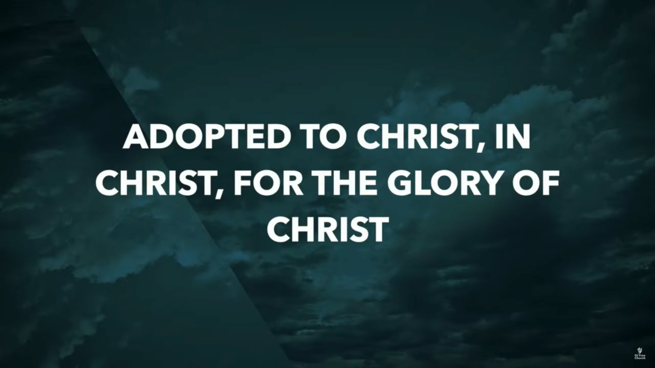 Adopted To Christ, In Christ, For The Glory Of Christ | GI Free Church