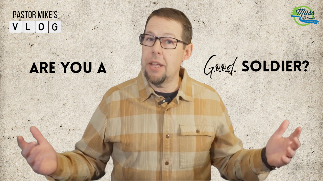 Are You a Good Soldier? | Pastor Mike's Vlog | Moss Brook Church