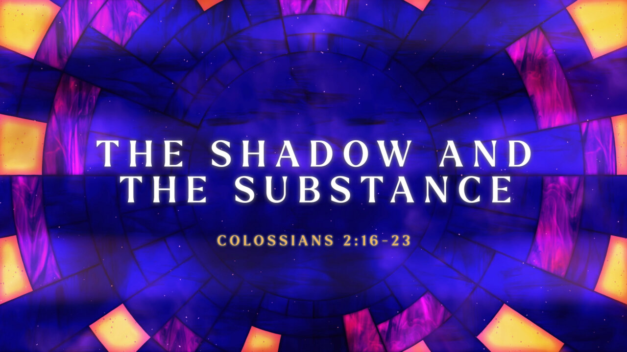 The Shadow and the Substance | Watermark Bible Church