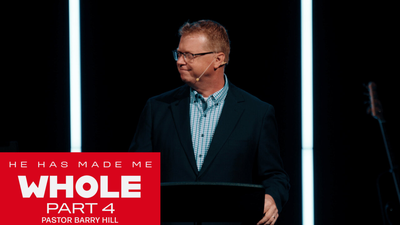 He Has Made Me Whole | Part 4 | Pastor Barry Hill | Indianola First