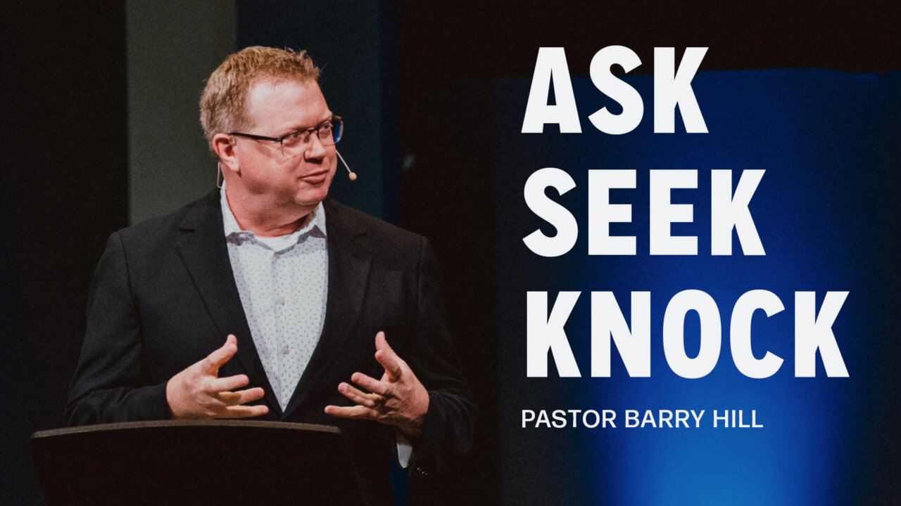 Ask, Seek, Knock | Pastor Barry HIll | Indianola First