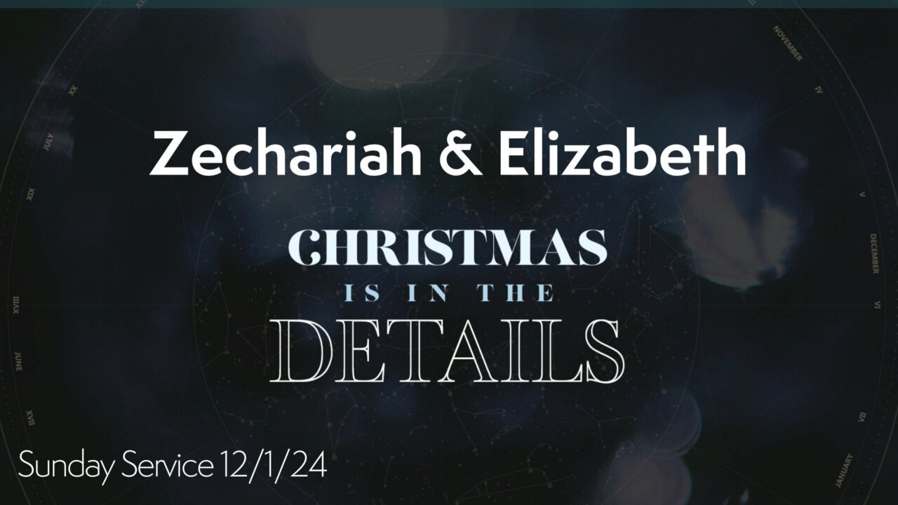 Zechariah & Elizabeth - Christmas in the Details | Legacy Church