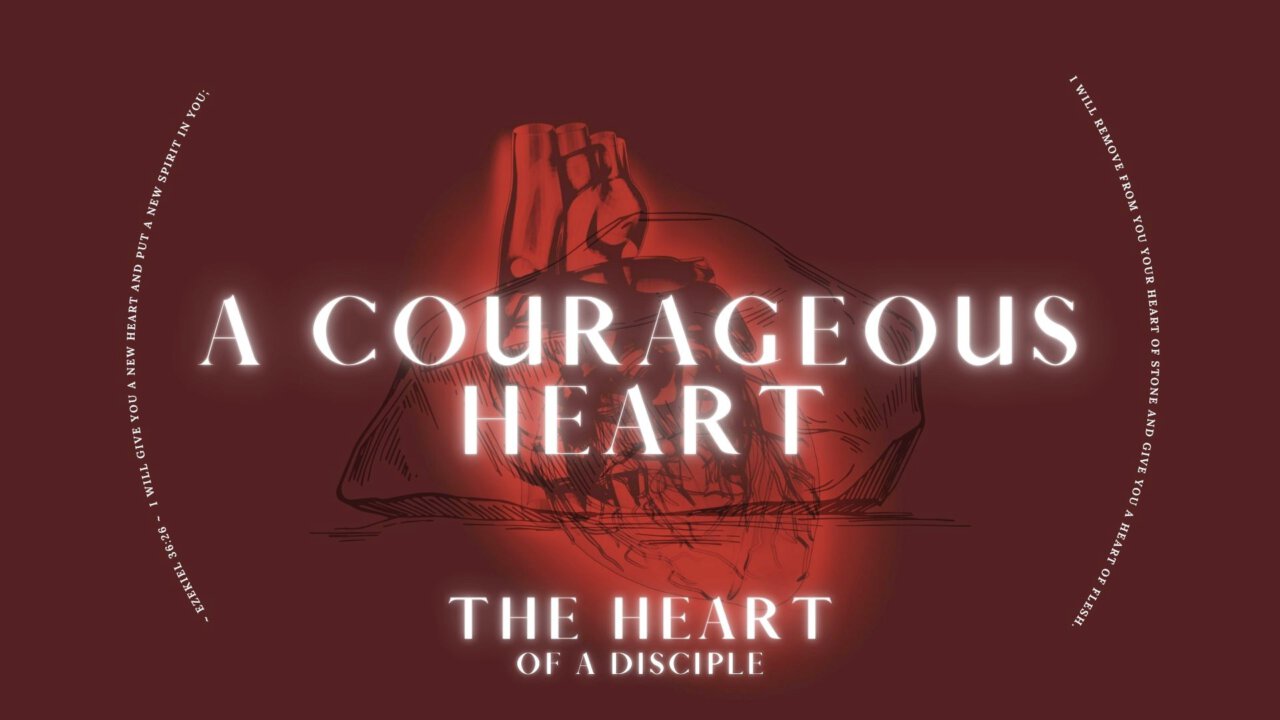 "A Courageous Heart" - The Heart of A Disciple | Legacy Church