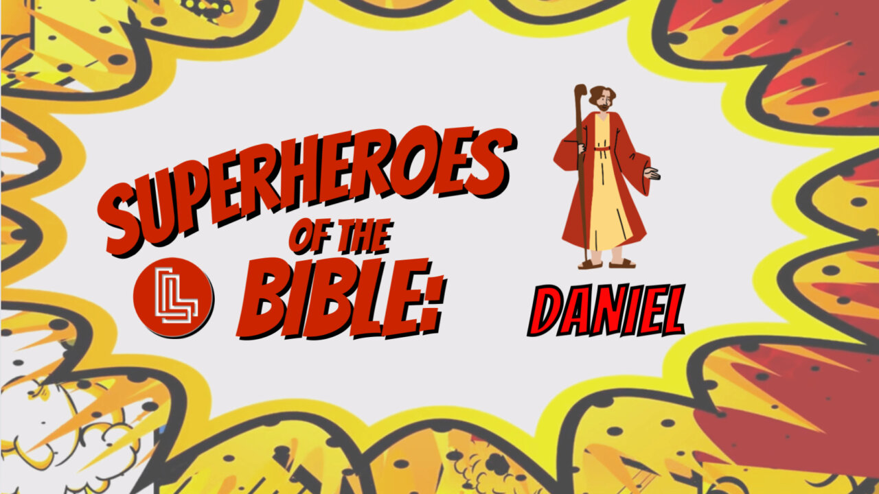 Daniel - Superheroes of the Bible | Legacy Church
