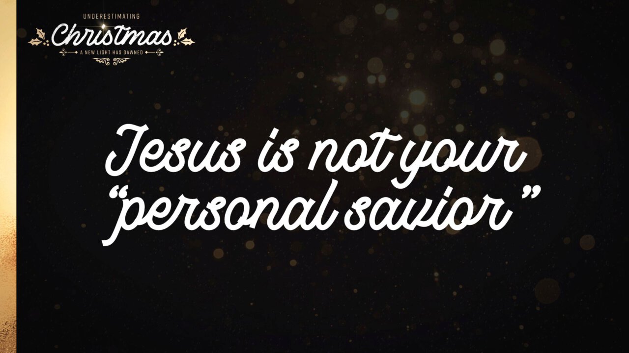 Jesus Is Not Your Personal Savior Underestimating Christmas