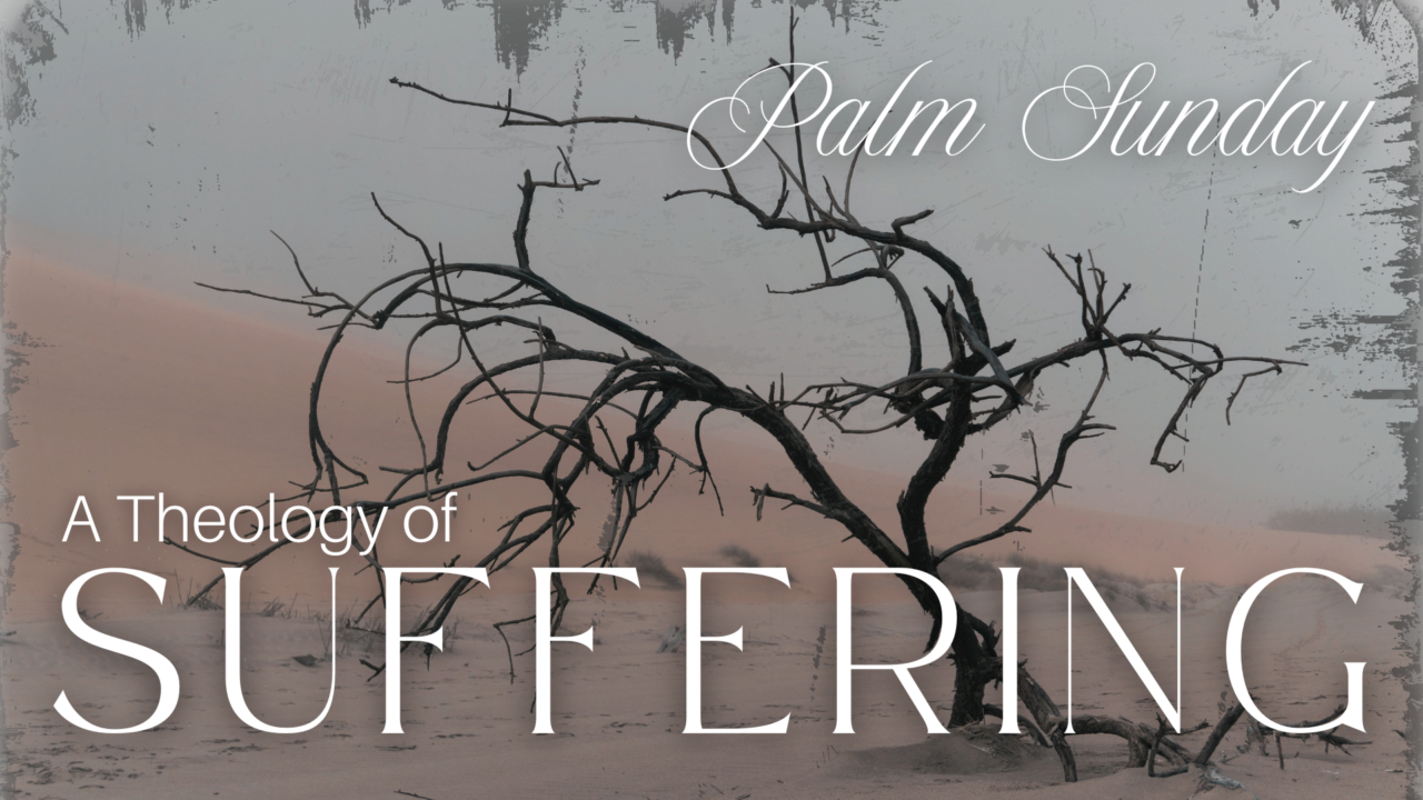 Palm Sunday 2025: A Theology of Suffering | Crossroads Community Church
