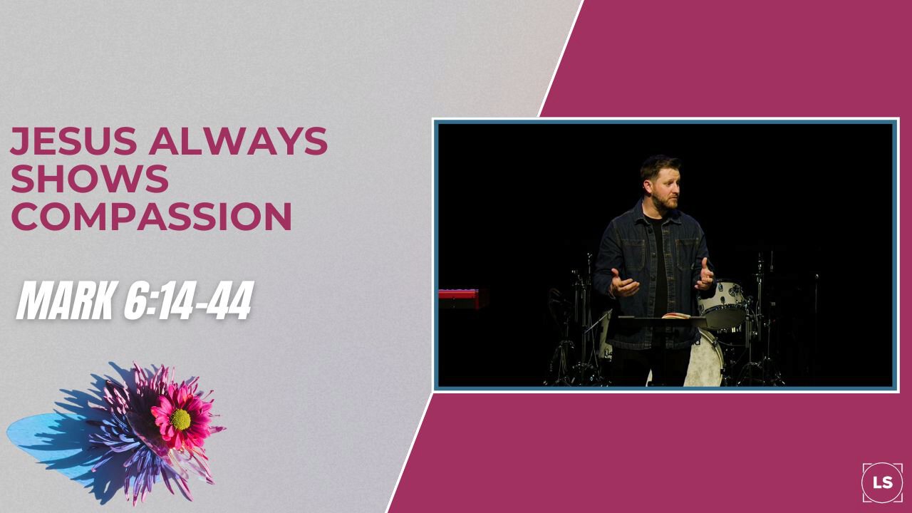 Jesus Always Shows Compassion (Mark 6:14-44) | Lake Springs Church