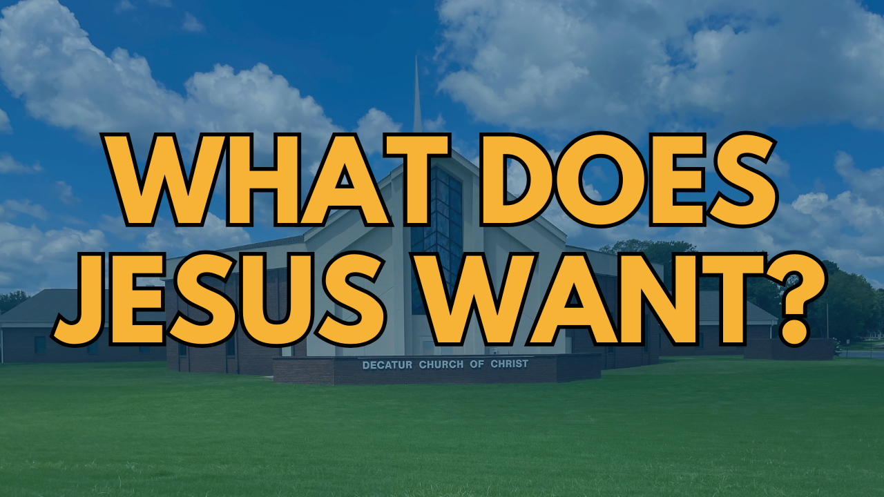 Jesus’ Desire | Decatur Church of Christ
