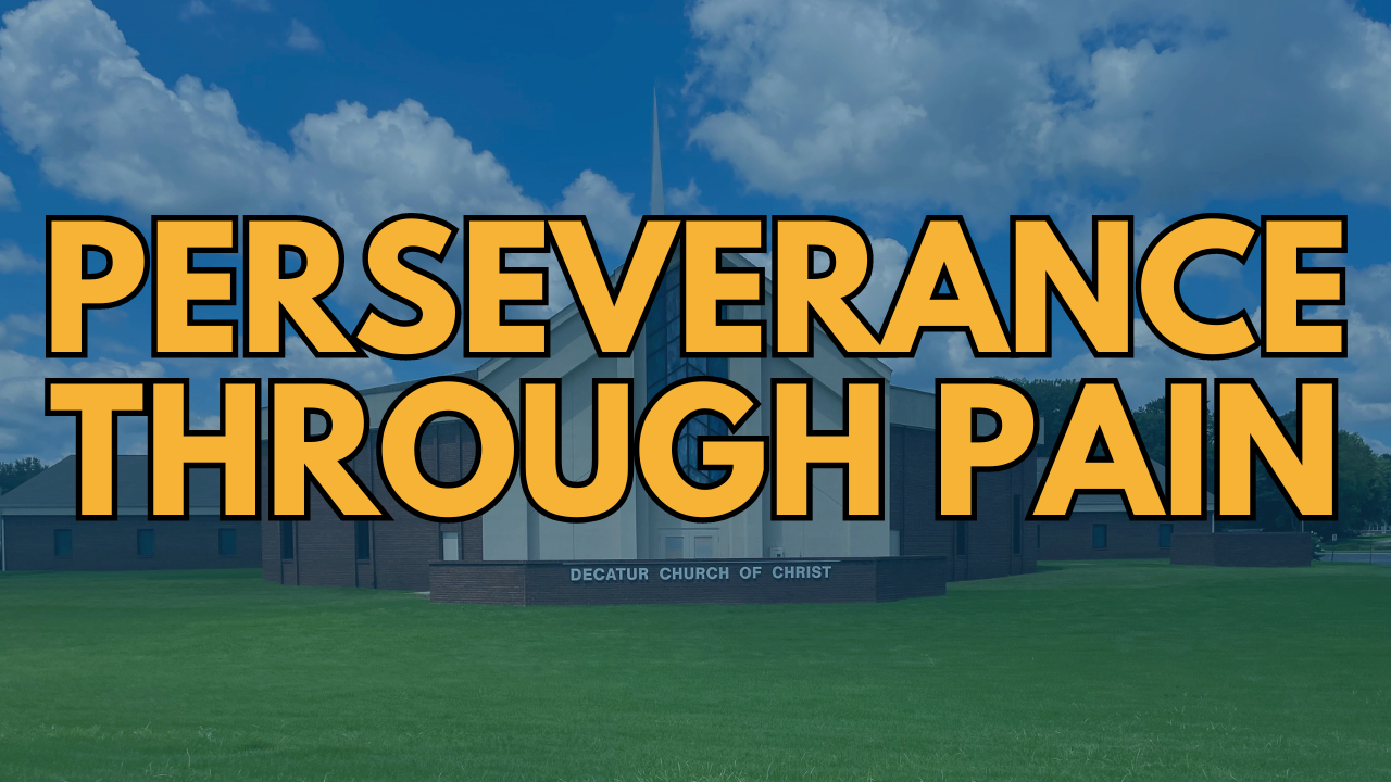 Perseverance Through Pain | Decatur Church of Christ