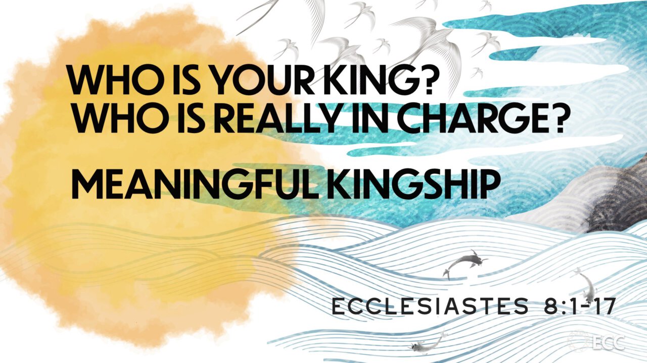 Meaningful Meaningless: Meaningful Kingship | Ecclesiastes 8:1-17 ...