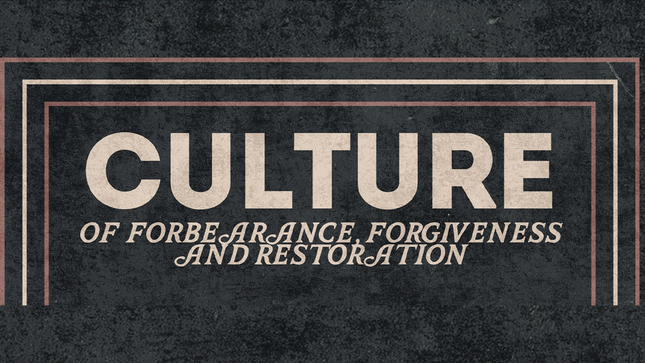 Culture of Forbearance, Forgiveness, and Restoration | New Life Fellowship