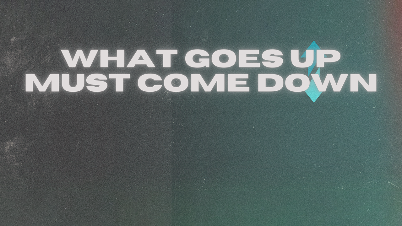 What Goes Up Must Come Down | New Life Fellowship