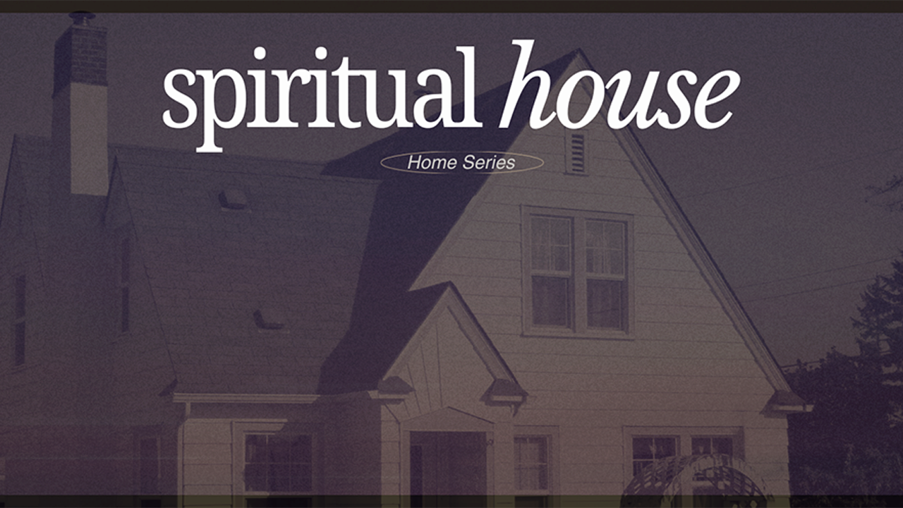 Home Series, Week 2: Spiritual House | New Life Fellowship