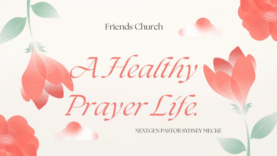 A Healthy Prayer Life. | Citrus Heights Friends Church