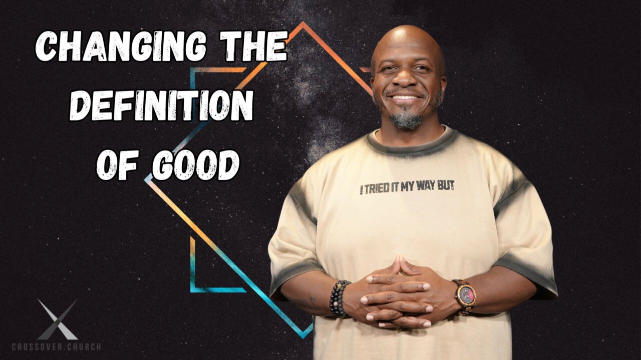 Changing the Definition of Good | Crossover Church