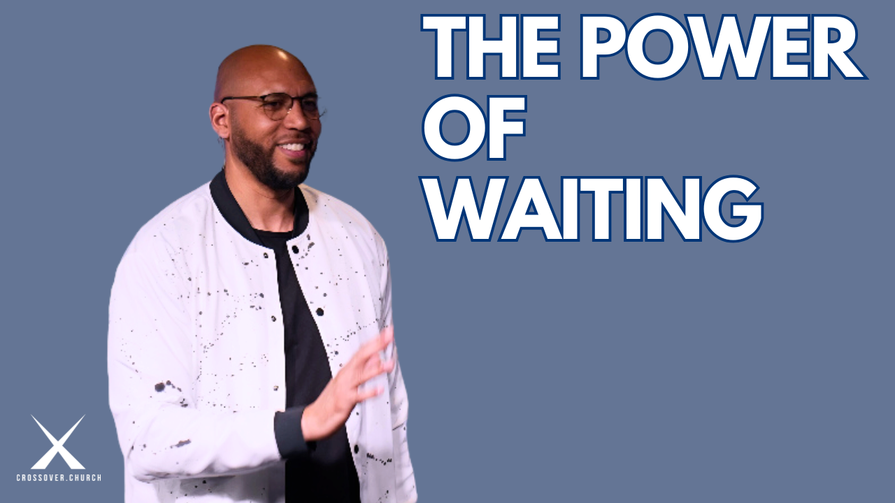 The Power of Waiting | Crossover Church