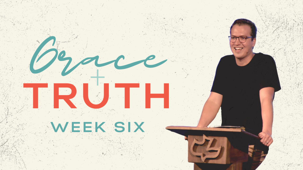 Grace and Truth (Week Six) | Calvary Southeast