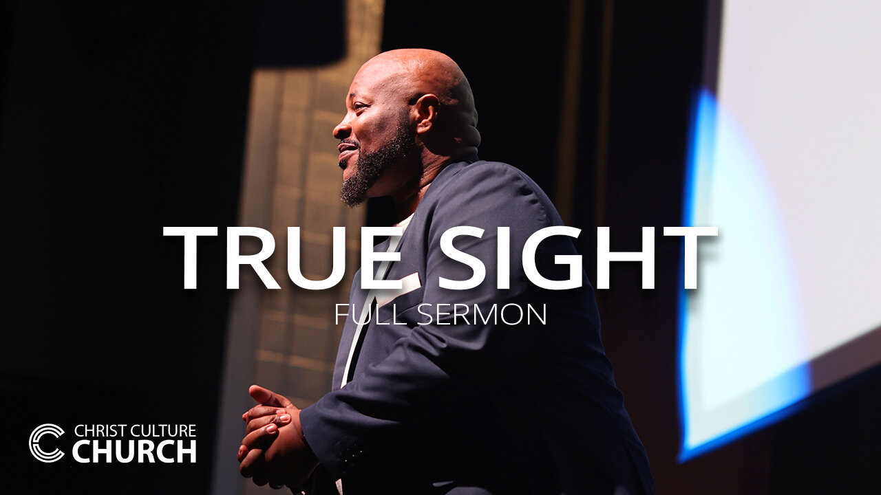 True Sight - Full Sermon | Christ Culture Church