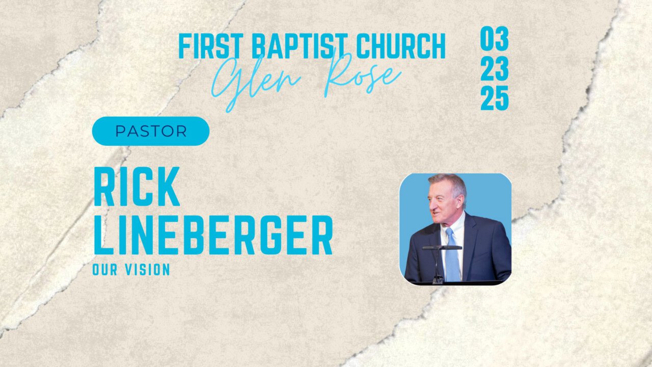 Our Vision | Dr. Rick Lineberger | March 23rd, 2025 | FBC Glen Rose