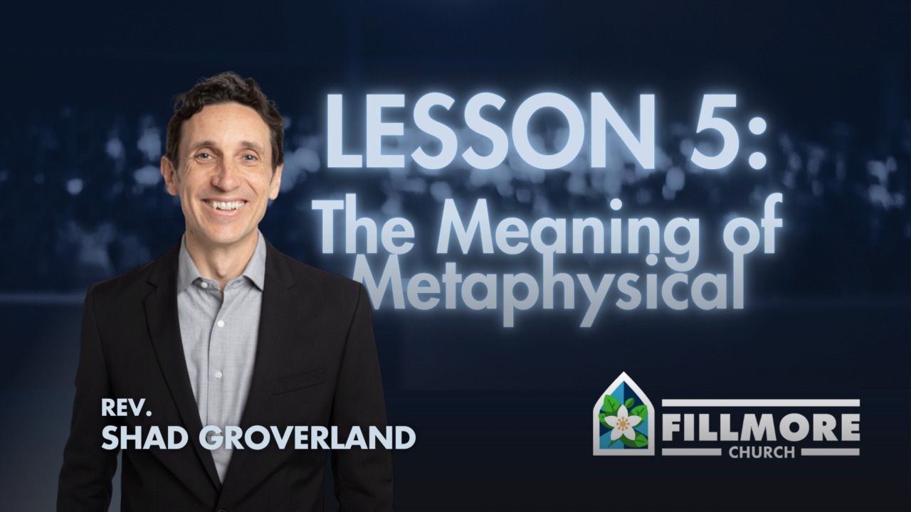 Lesson 5: The Meaning of Metaphysical | Fillmore Church